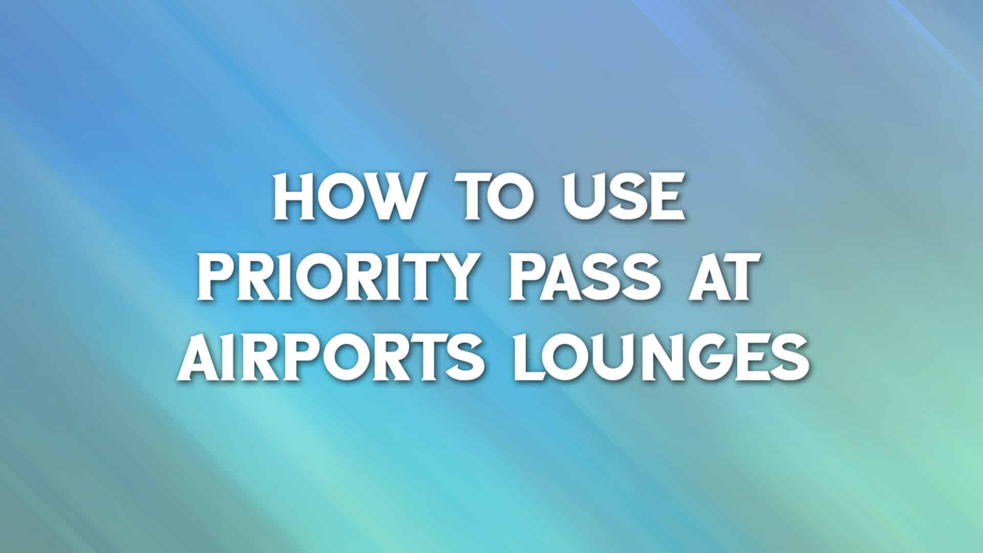 How to Use PRIORITY PASS at Airports Lounges Guest Benefits